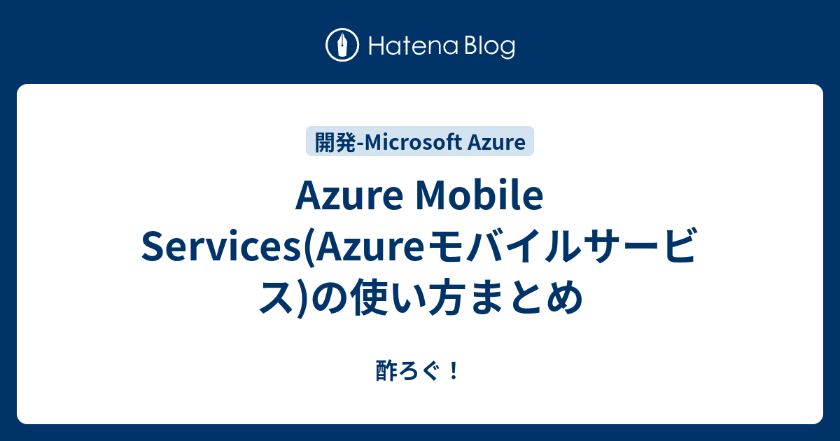 Azure Mobile Services(Azureモバイルサービス)の使い方まとめ - 酢ろぐ！