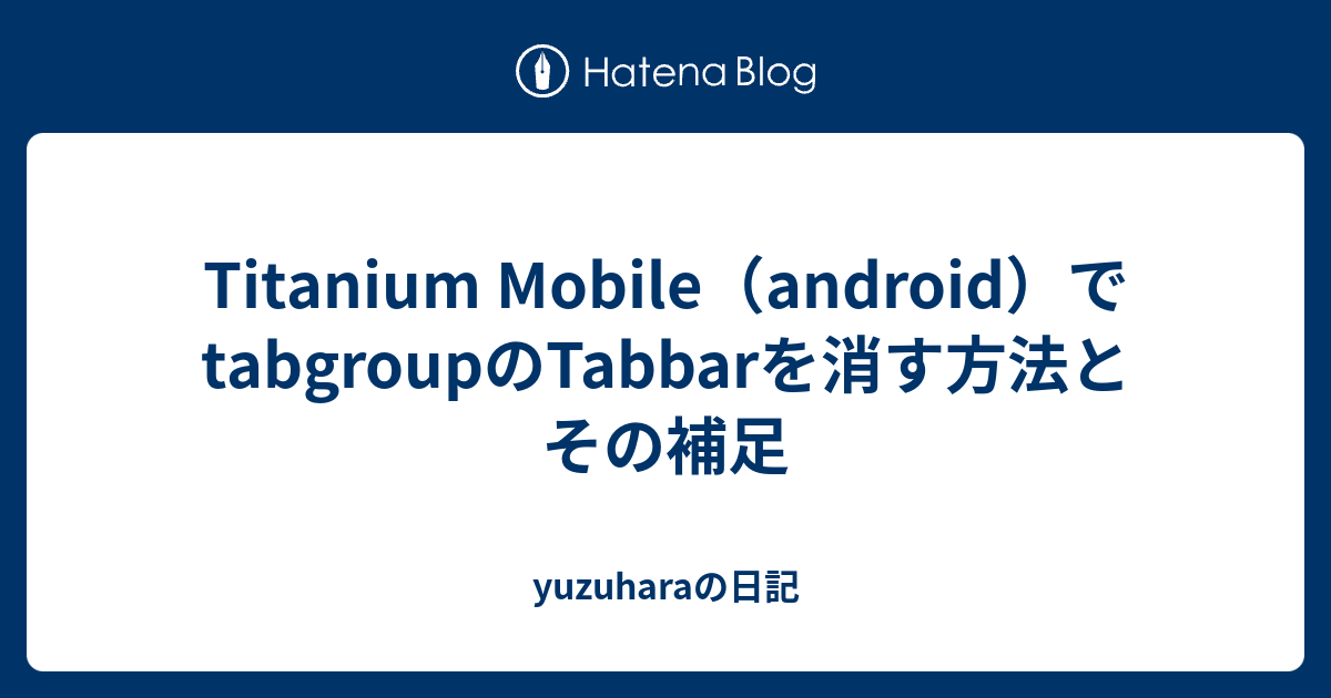Titanium Mobile（android）でtabgroupのTabbarを消す方法とその補足 - yuzuharaの日記