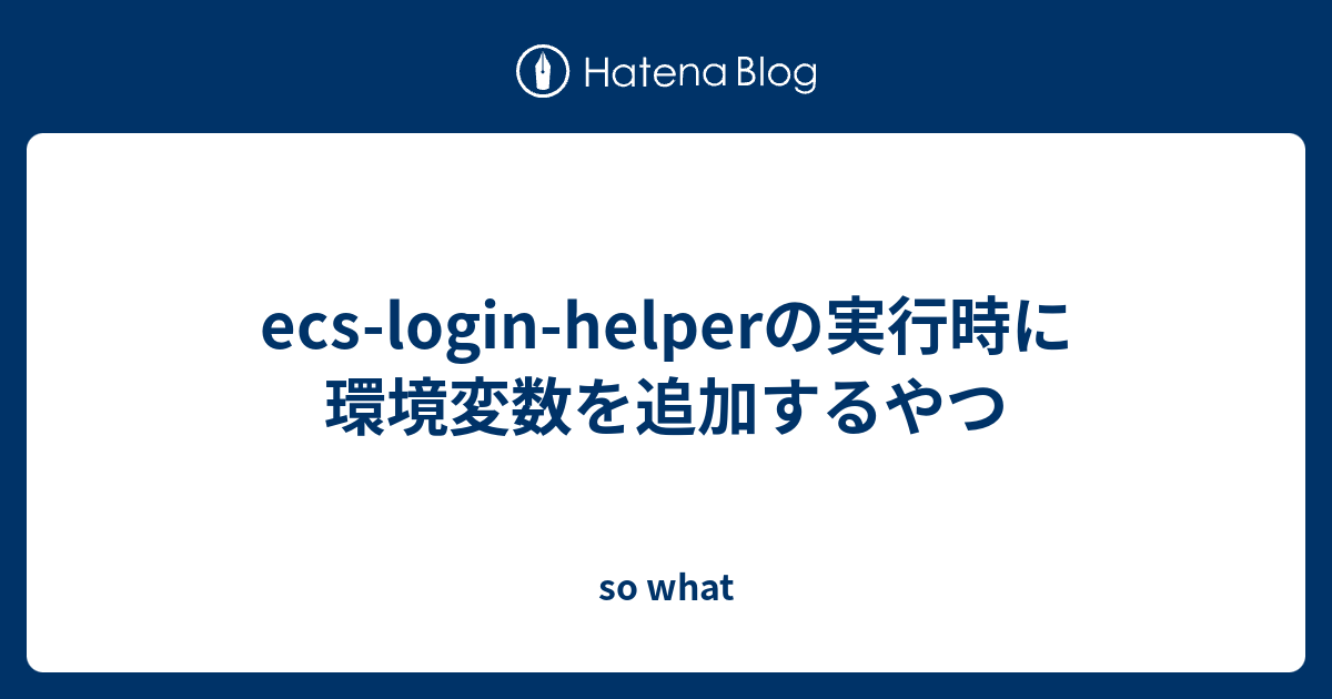 ecs-login-helperの実行時に環境変数を追加するやつ - so what