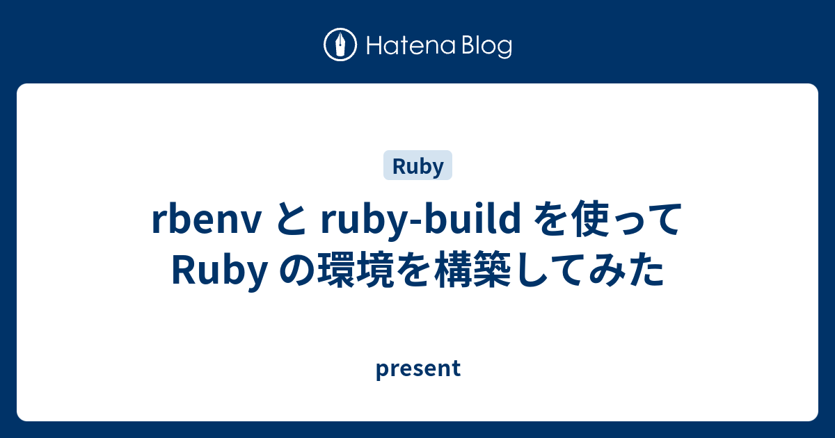 rbenv と ruby-build を使って Ruby の環境を構築してみた - present