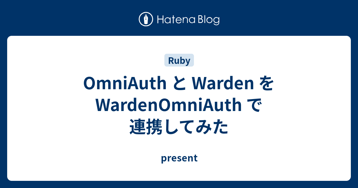 OmniAuth と Warden を WardenOmniAuth で連携してみた - present