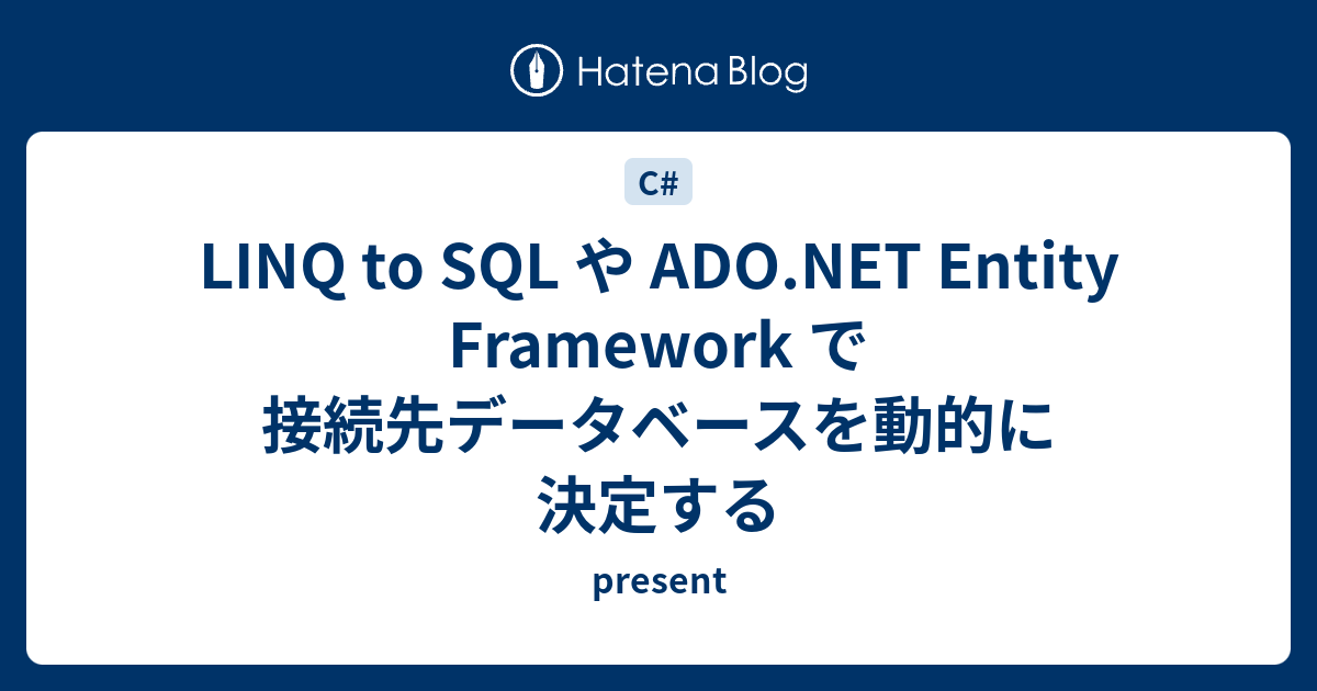 LINQ to SQL や ADO.NET Entity Framework で接続先データベースを動的に決定する - present