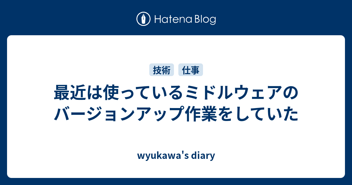 最近は使っているミドルウェアのバージョンアップ作業をしていた - wyukawa's diary