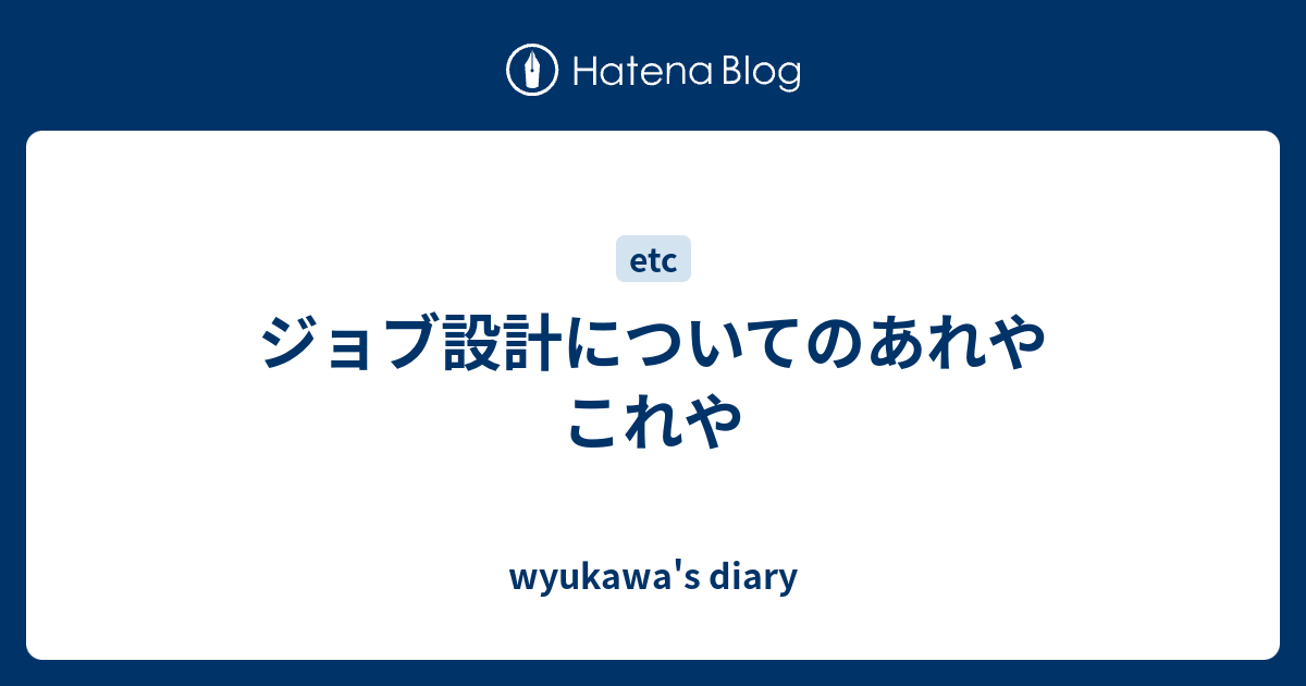 ジョブ設計についてのあれやこれや - wyukawa's diary