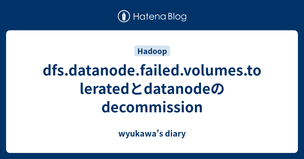 dfs.datanode.failed.volumes.toleratedとdatanodeのdecommission - wyukawa's diary