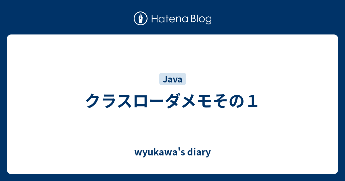 クラスローダメモその1 - wyukawa's diary