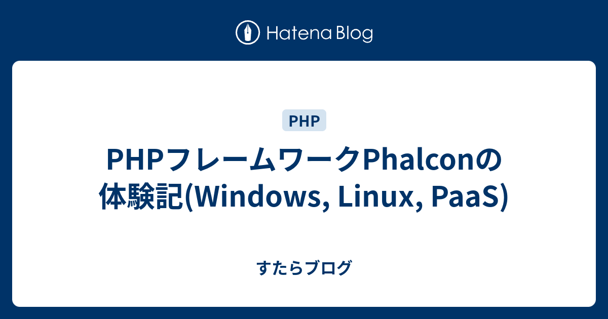 PHPフレームワークPhalconの体験記(Windows, Linux, PaaS) - すたらブログ