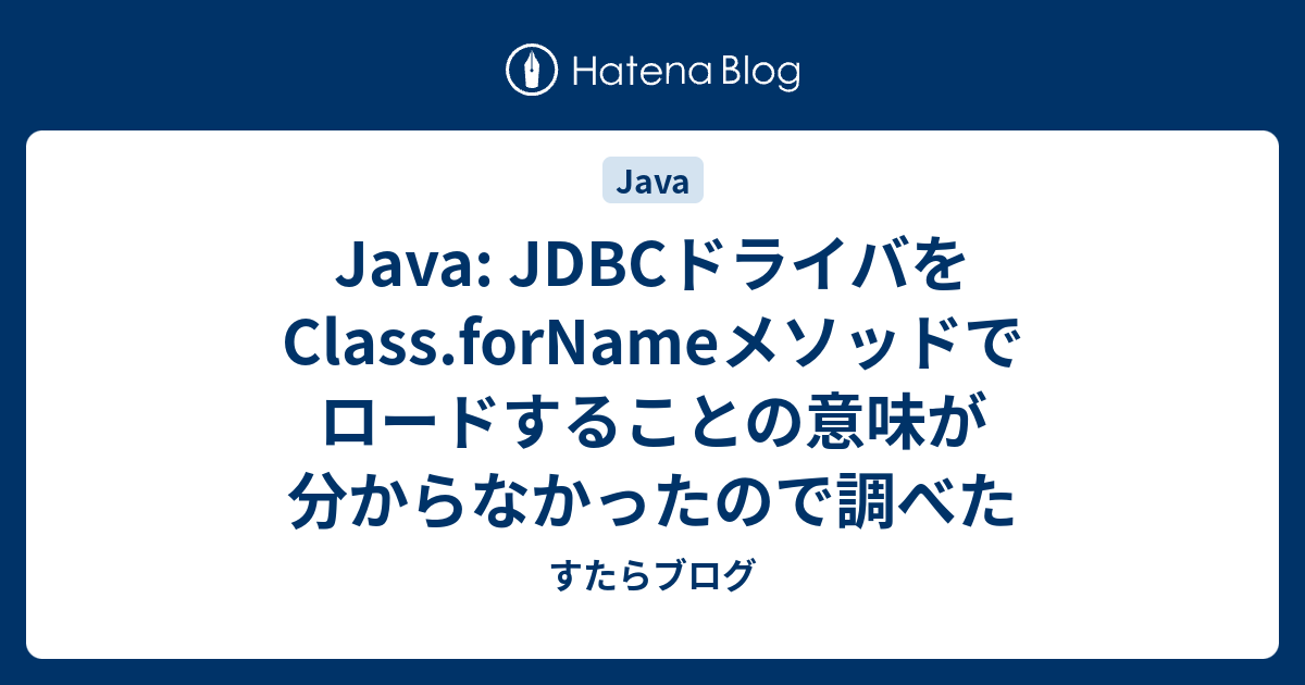 Java: JDBCドライバをClass.forNameメソッドでロードすることの意味が分からなかったので調べた - すたらブログ