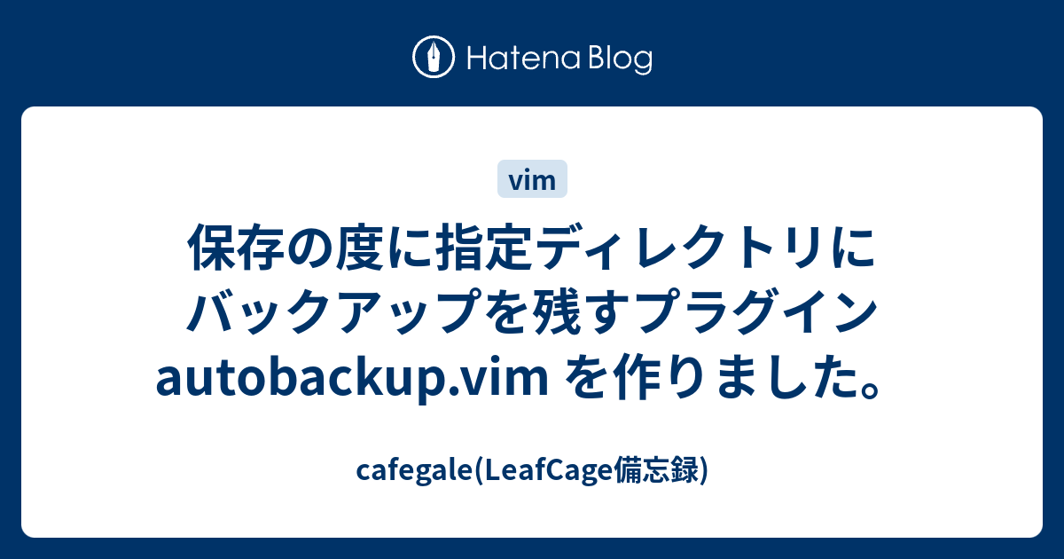 保存の度に指定ディレクトリにバックアップを残すプラグイン autobackup.vim を作りました。 - cafegale(LeafCage備忘録)
