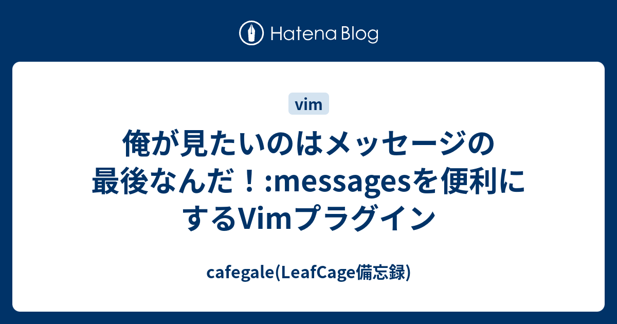 俺が見たいのはメッセージの最後なんだ！:messagesを便利にするVimプラグイン - cafegale(LeafCage備忘録)