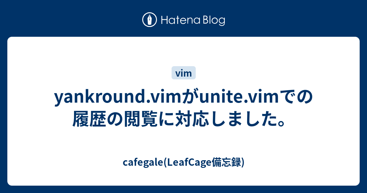 yankround.vimがunite.vimでの履歴の閲覧に対応しました。 - cafegale(LeafCage備忘録)
