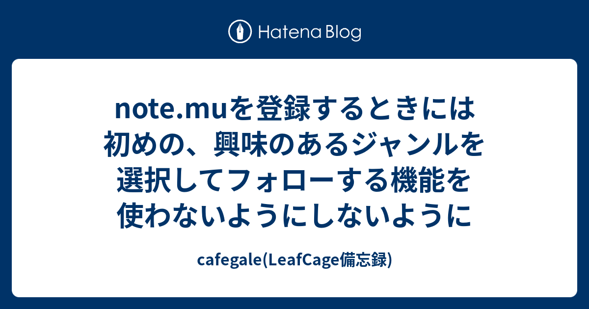 note.muを登録するときには初めの、興味のあるジャンルを選択してフォローする機能を使わないようにしないように - cafegale(LeafCage備忘録)