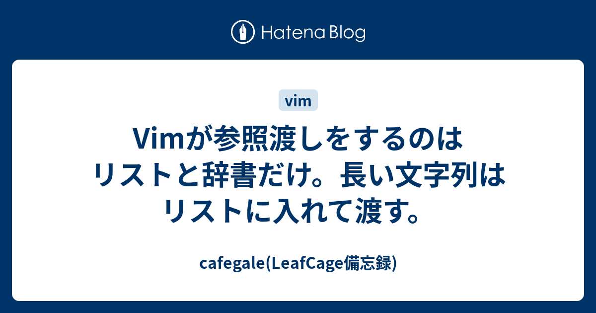 Vimが参照渡しをするのはリストと辞書だけ。長い文字列はリストに入れて渡す。 - cafegale(LeafCage備忘録)
