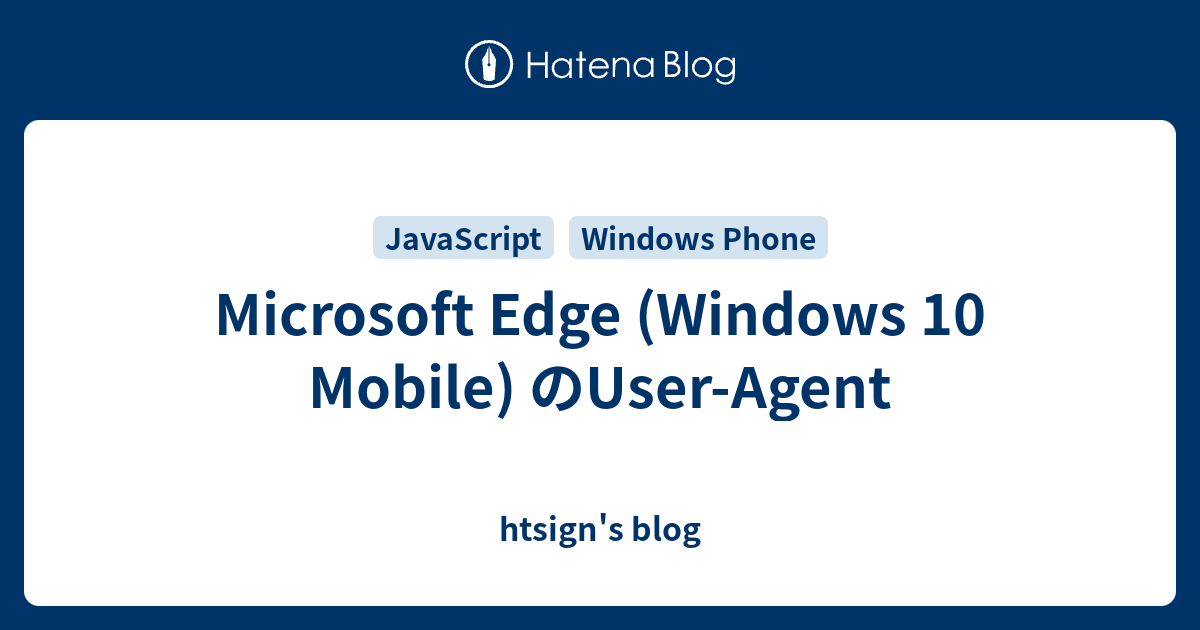 Microsoft Edge (Windows 10 Mobile) のUser-Agent - htsign's blog