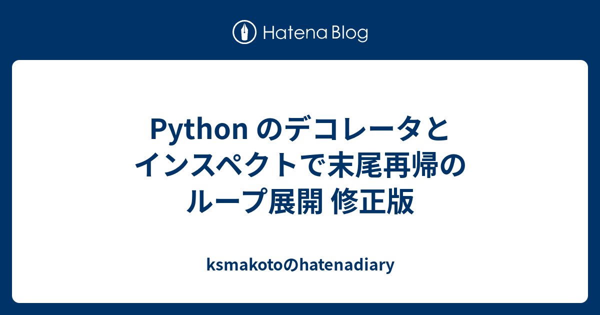Python のデコレータとインスペクトで末尾再帰のループ展開 修正版 - ksmakotoのhatenadiary