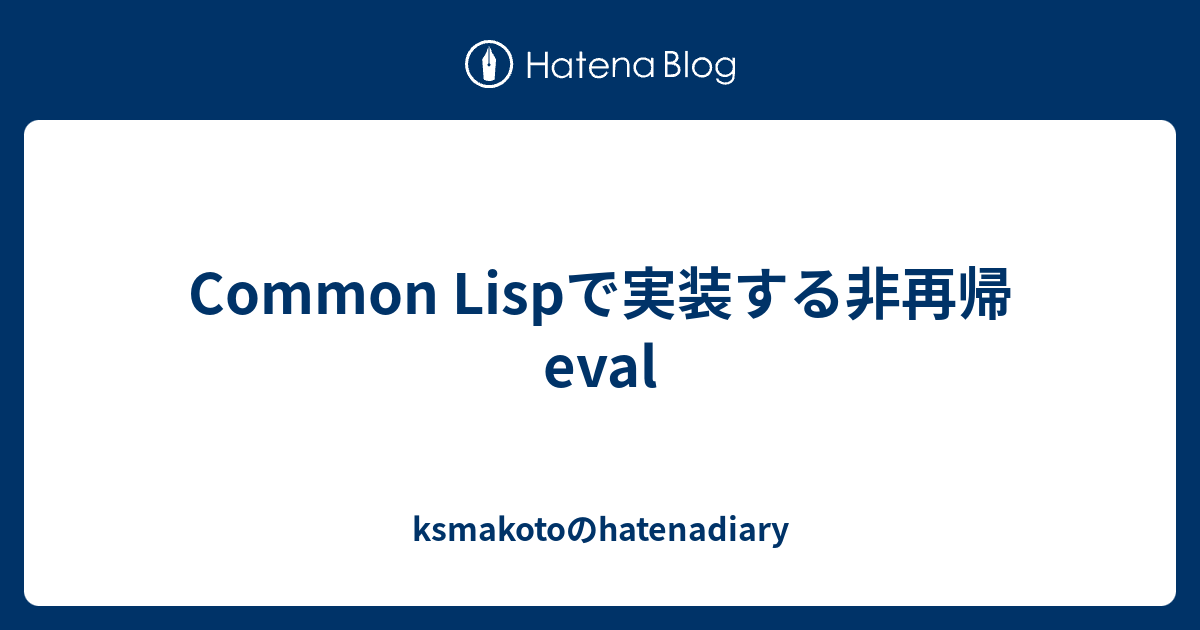 Common Lispで実装する非再帰eval - ksmakotoのhatenadiary