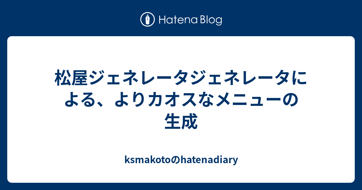 松屋ジェネレータジェネレータによる、よりカオスなメニューの生成 - ksmakotoのhatenadiary