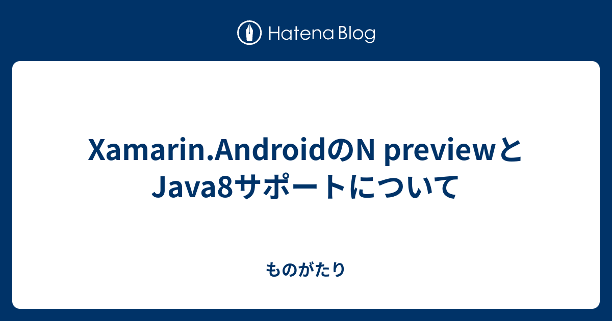 Xamarin.AndroidのN previewとJava8サポートについて - ものがたり
