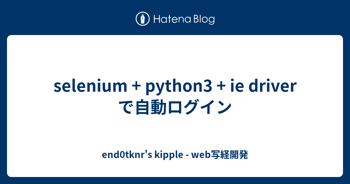selenium + python3 + ie driver で自動ログイン - end0tknr's kipple - web写経開発