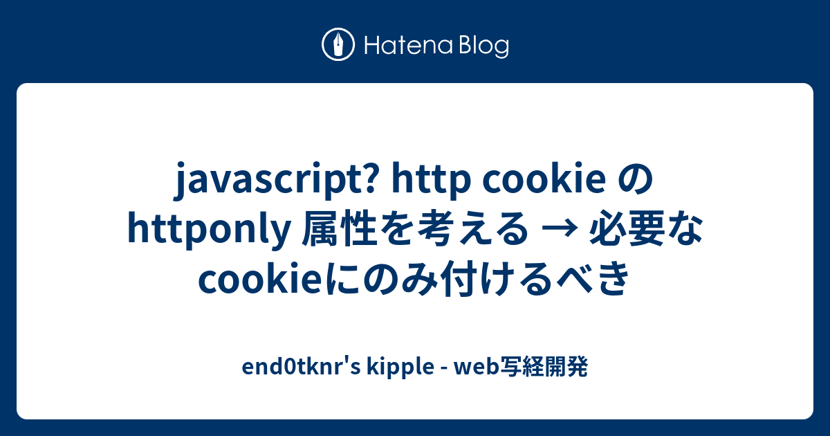 javascript? http cookie の httponly 属性を考える → 必要なcookieにのみ付けるべき - end0tknr's kipple - web写経開発