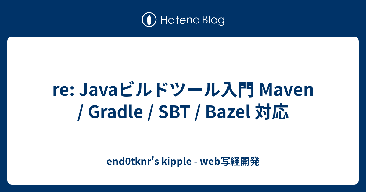 re: Javaビルドツール入門 Maven / Gradle / SBT / Bazel 対応 - end0tknr's kipple - web写経開発