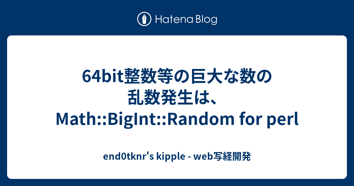 64bit整数等の巨大な数の乱数発生は、Math::BigInt::Random for perl - end0tknr's kipple ...