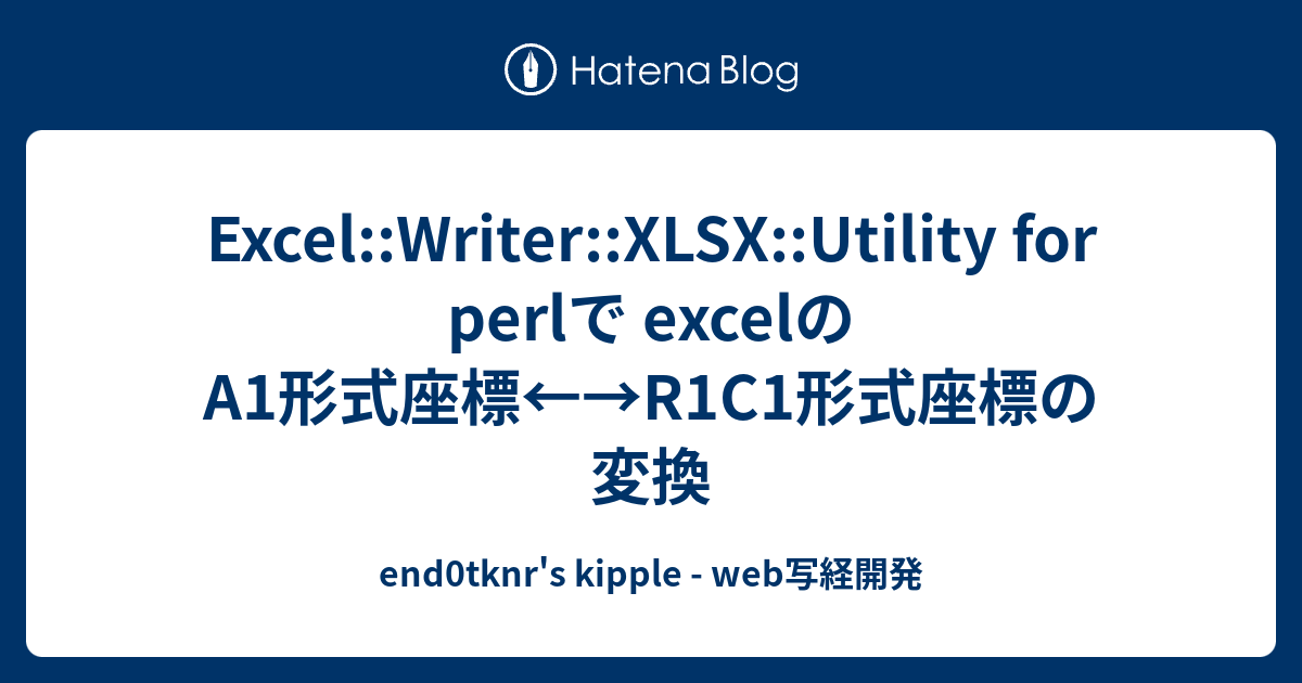 Excel::Writer::XLSX::Utility for perlで excelのA1形式座標←→R1C1形式座標の変換 - end0tknr's kipple - web写経開発