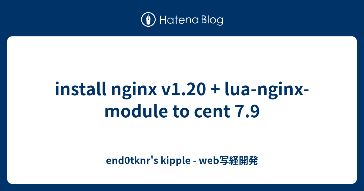 install nginx v1.20 + lua-nginx-module to cent 7.9 - end0tknr's kipple - web写経開発