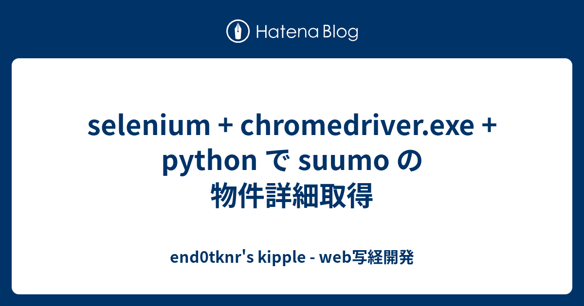 selenium + chromedriver.exe + python で suumo の 物件詳細取得 - end0tknr's kipple - web写経開発
