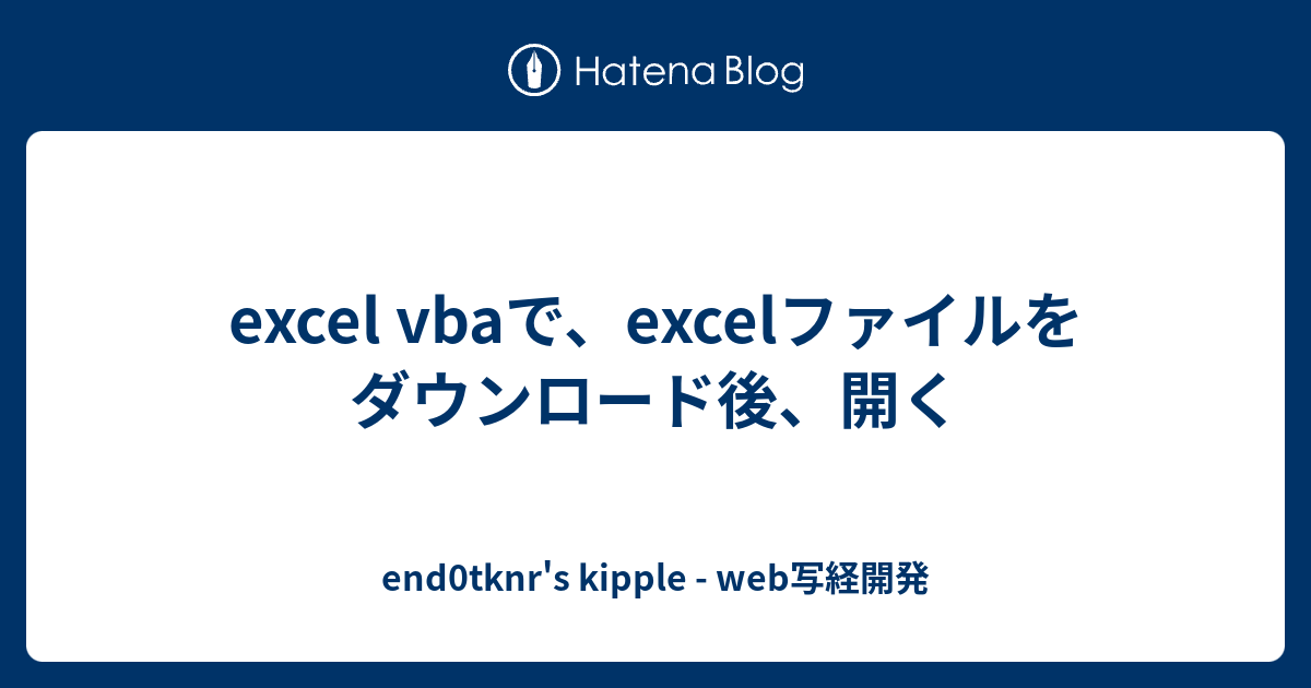 excel vbaで、excelファイルをダウンロード後、開く - end0tknr's kipple - web写経開発