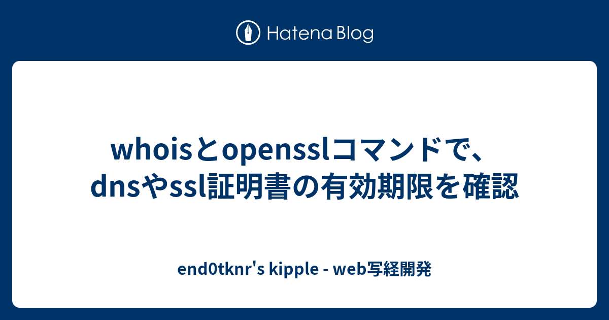 whoisとopensslコマンドで、dnsやssl証明書の有効期限を確認 - end0tknr's kipple - web写経開発