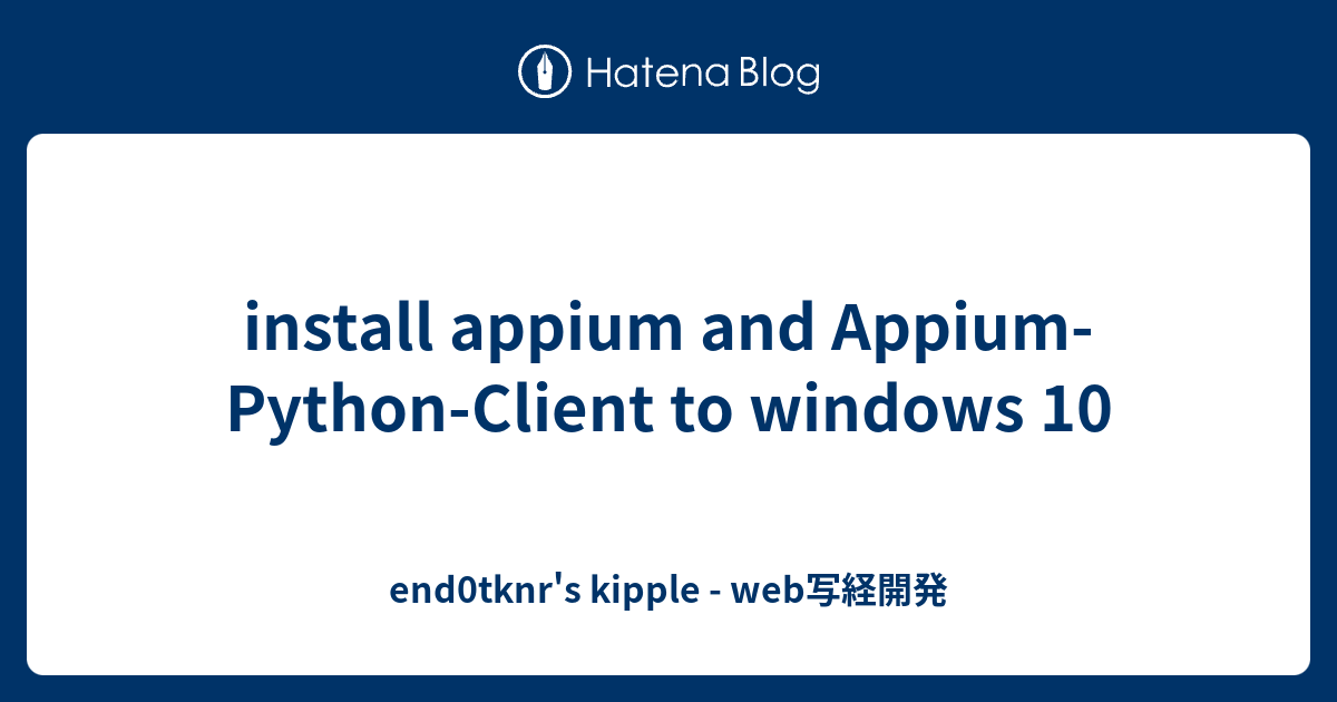 install appium and Appium-Python-Client to windows 10 - end0tknr's kipple - web写経開発