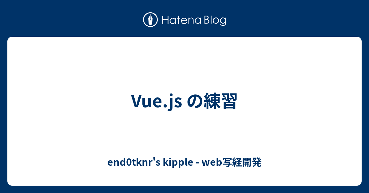 Vue.js の練習 - end0tknr's kipple - web写経開発