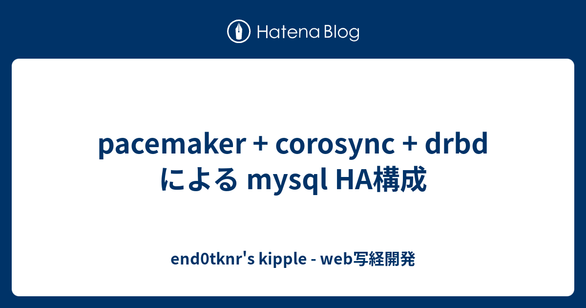 pacemaker + corosync + drbd による mysql HA構成 - end0tknr's kipple - web写経開発