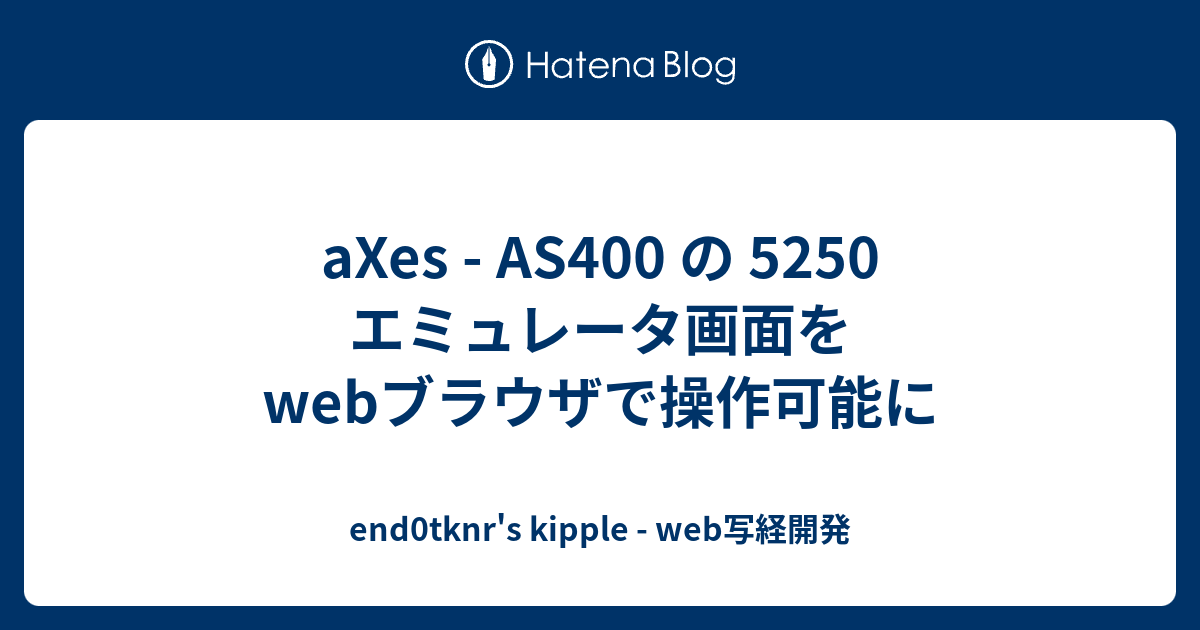 aXes - AS400 の 5250 エミュレータ画面をwebブラウザで操作可能に - end0tknr's kipple - web写経開発
