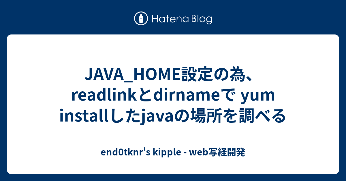 JAVA_HOME設定の為、readlinkとdirnameで yum installしたjavaの場所を調べる - end0tknr's kipple - web写経開発