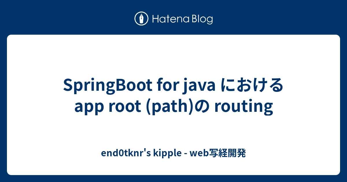 SpringBoot for java における app root (path)の routing - end0tknr's kipple - web写経開発