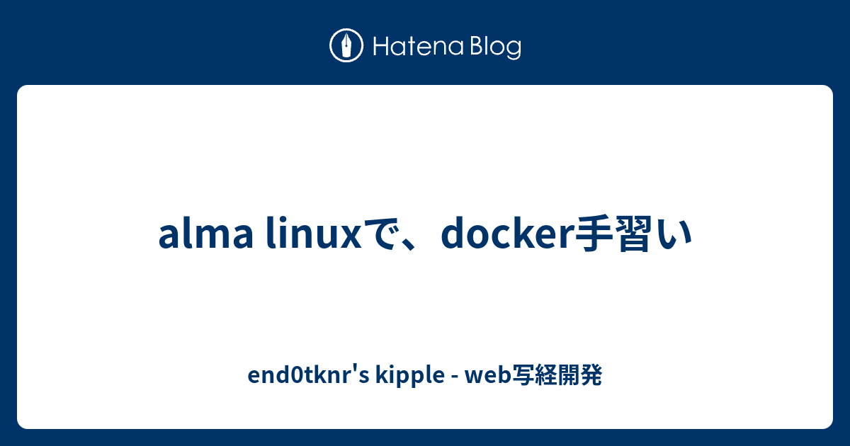 alma linuxで、docker手習い - end0tknr's kipple - web写経開発
