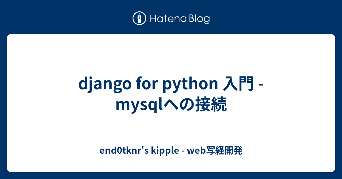django for python 入門 - mysqlへの接続 - end0tknr's kipple - web写経開発