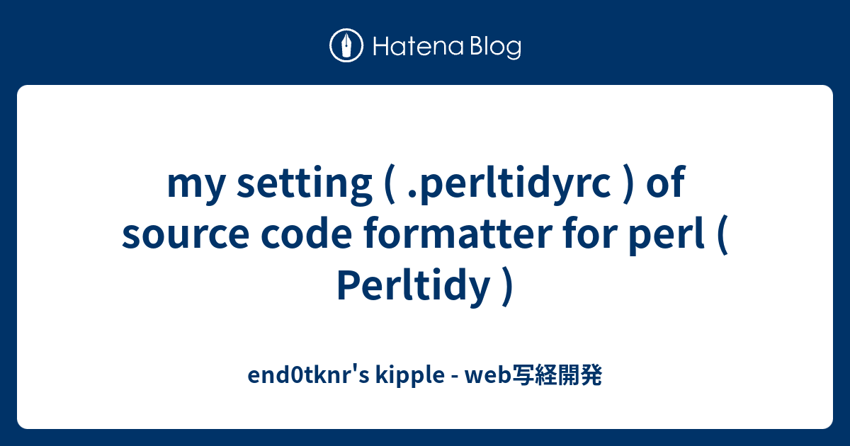 my setting ( .perltidyrc ) of source code formatter for perl ( Perltidy ) - end0tknr's kipple ...