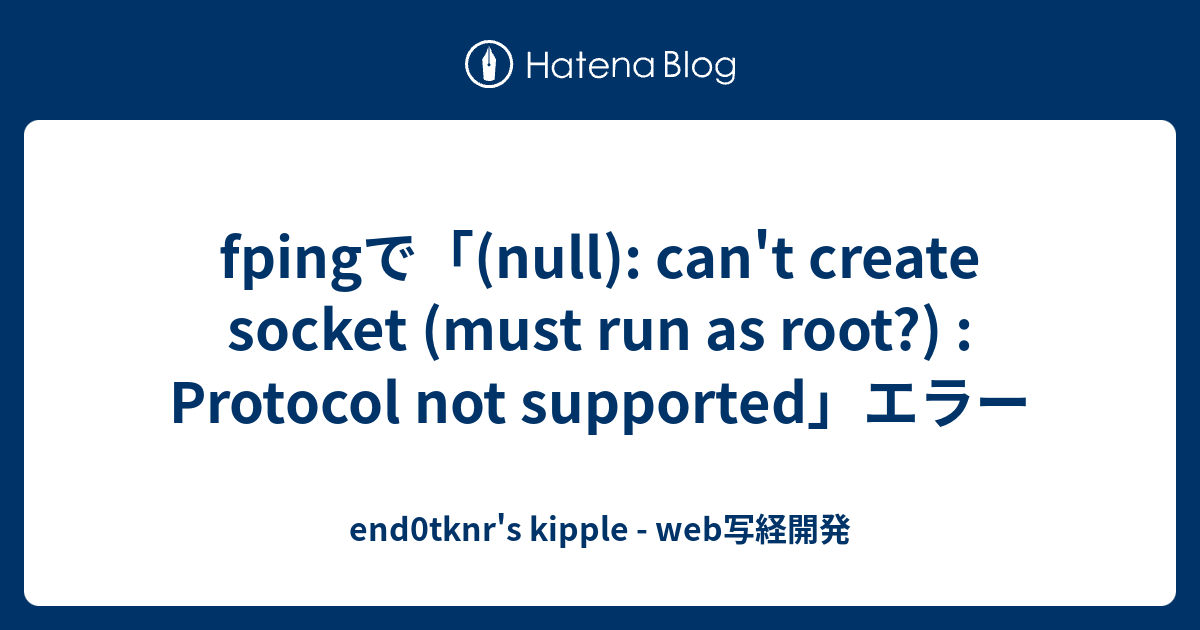 fpingで「(null): can't create socket (must run as root?) : Protocol not supported」エラー - end0tknr's ...