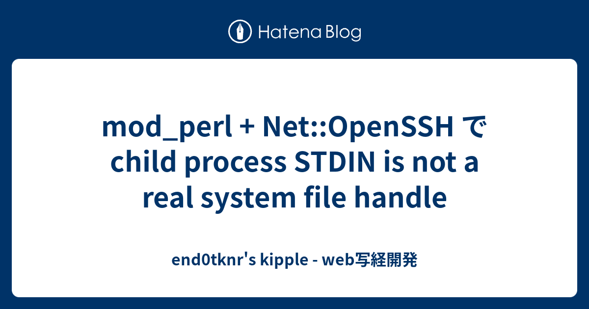 mod_perl + Net::OpenSSH で child process STDIN is not a real system file handle - end0tknr's ...