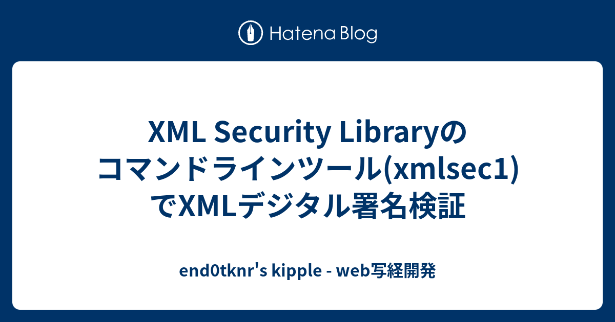 XML Security Libraryのコマンドラインツール(xmlsec1)でXMLデジタル署名検証 - end0tknr's kipple - web写経開発