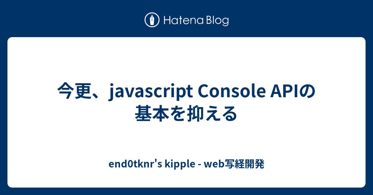 今更、javascript Console APIの基本を抑える - end0tknr's kipple - web写経開発