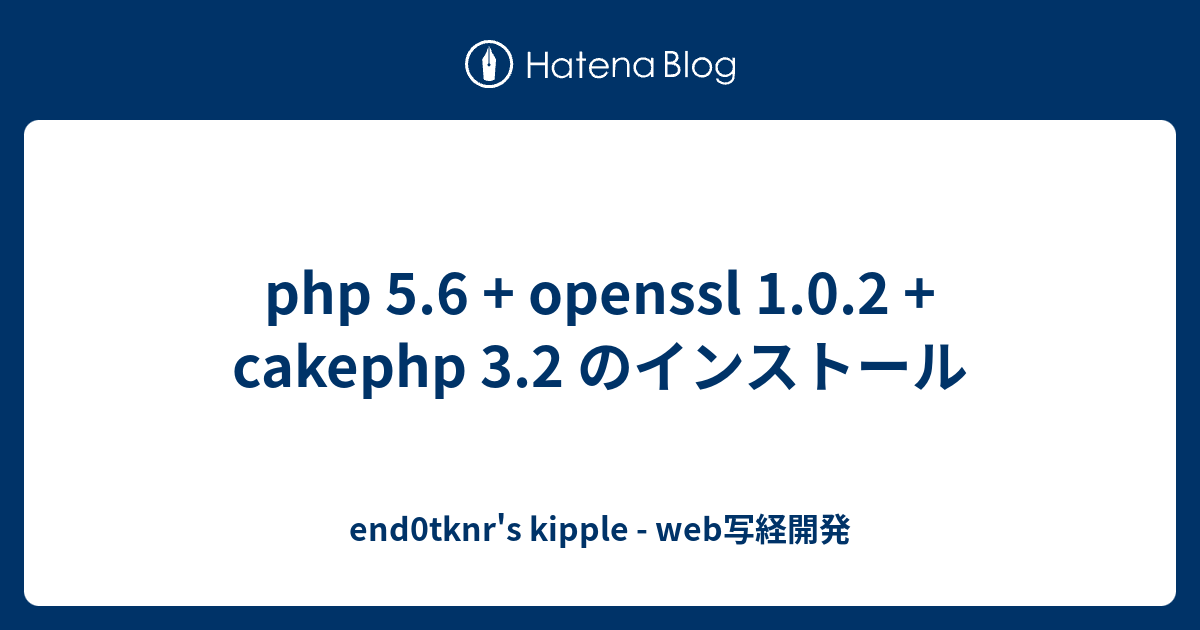 php 5.6 + openssl 1.0.2 + cakephp 3.2 のインストール - end0tknr's kipple - web写経開発