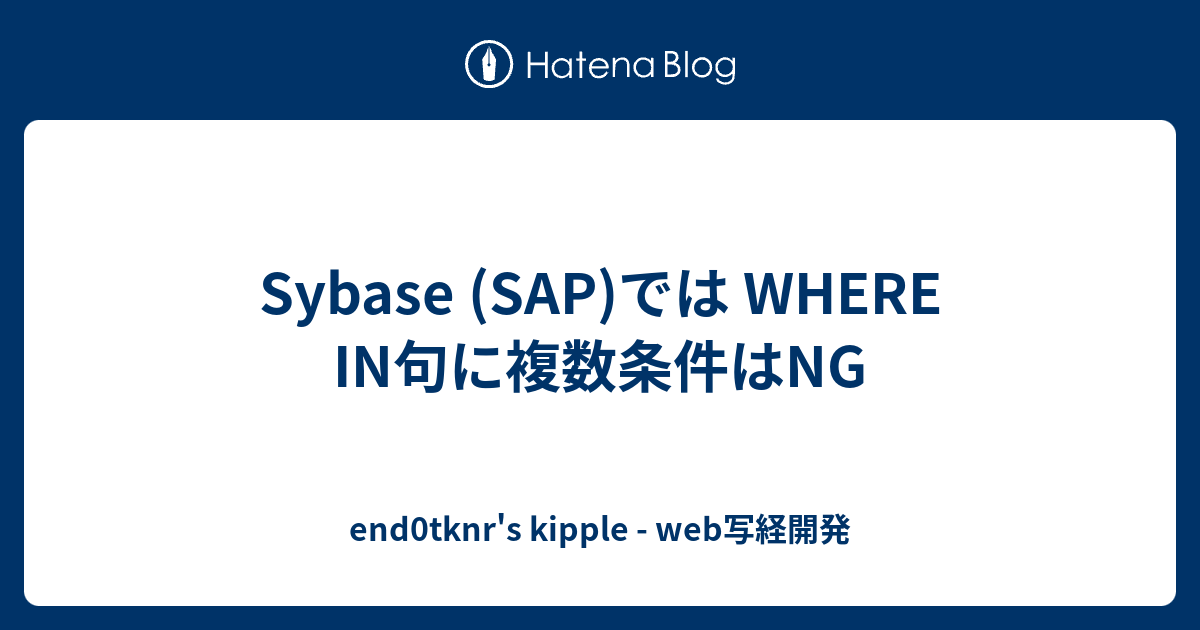 Sybase (SAP)では WHERE IN句に複数条件はNG - end0tknr's kipple - web写経開発
