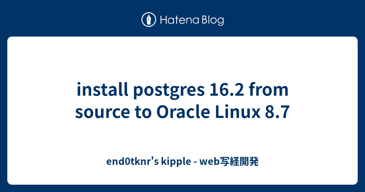 install postgres 16.2 from source to Oracle Linux 8.7 - end0tknr's kipple - web写経開発