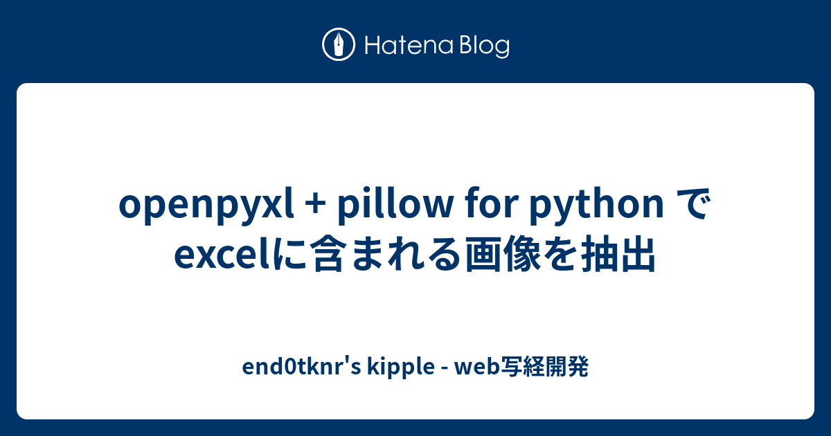 openpyxl + pillow for python で excelに含まれる画像を抽出 - end0tknr's kipple ...