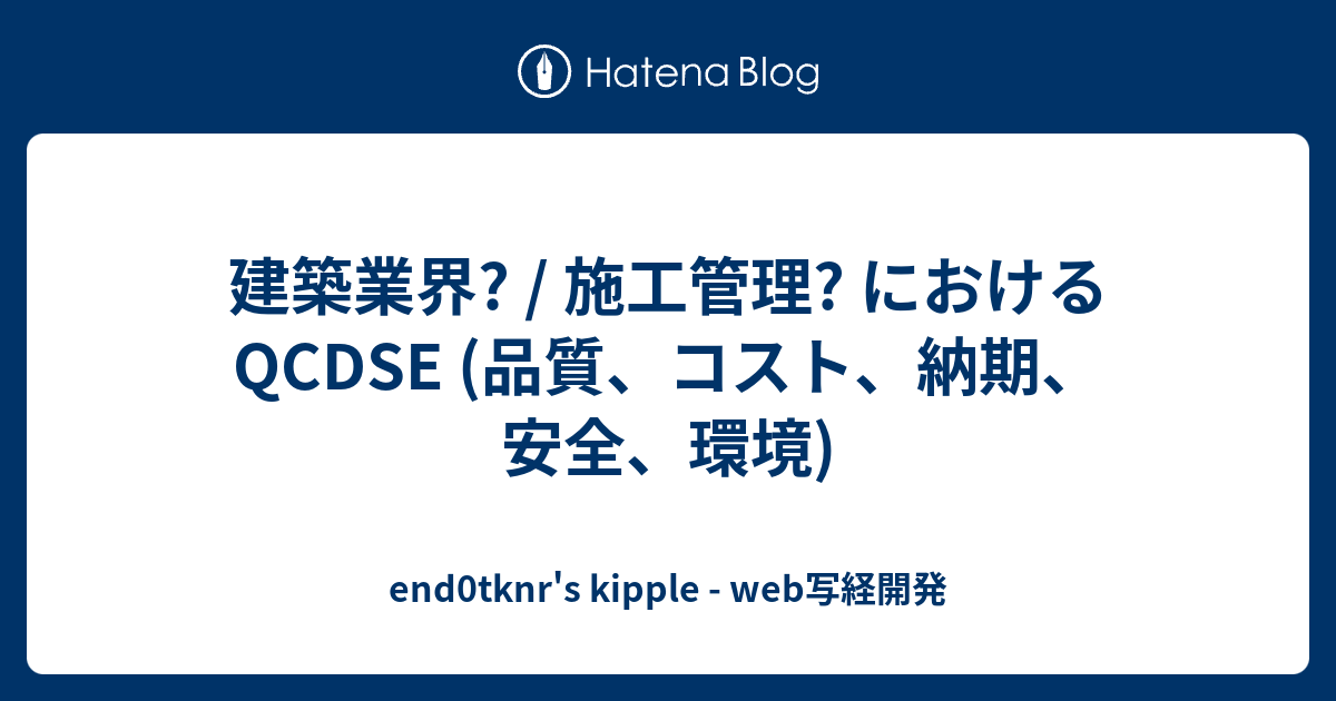 建築業界? / 施工管理? における QCDSE (品質、コスト、納期、安全、環境) - end0tknr's kipple - web写経開発