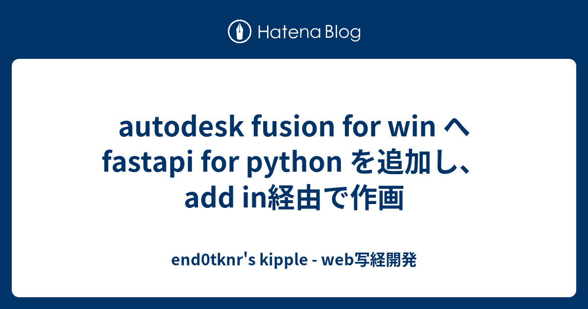 autodesk fusion for win へ fastapi for python を追加し、add in経由で作画 - end0tknr's kipple - web写経開発